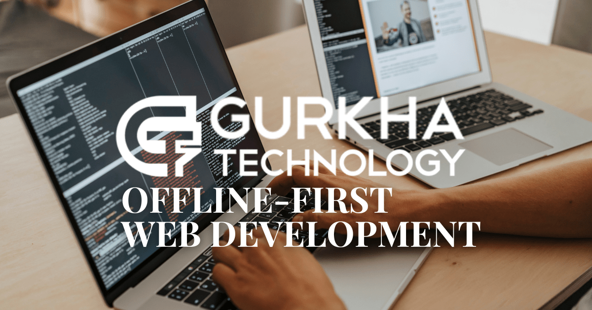 Offline-First Web Development: A Complete Guide For Modern Applications - Gurkha Technology